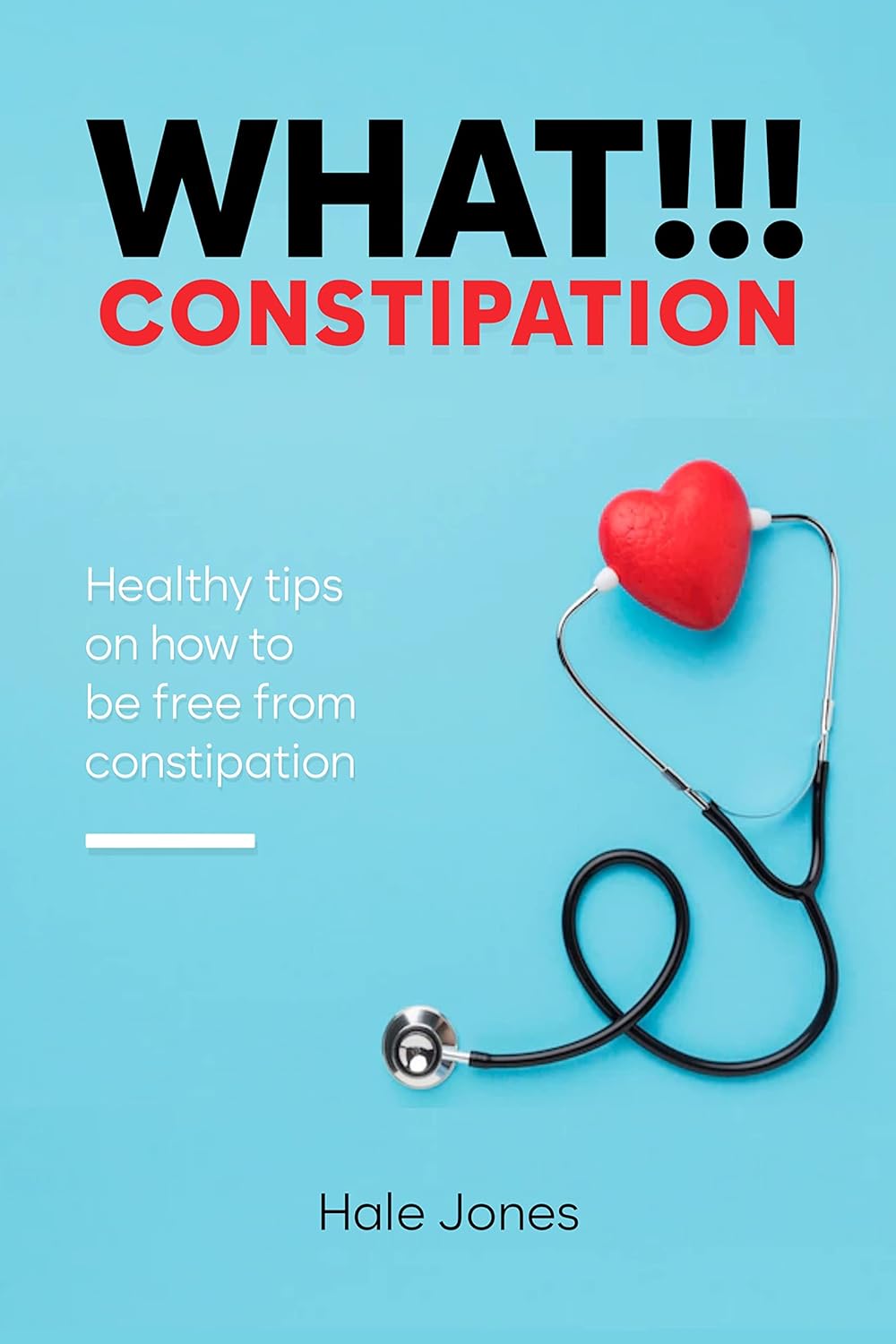 Amazon.com: WHAT!!! CONSTIPATION: Healthy tips on how to be free from ...