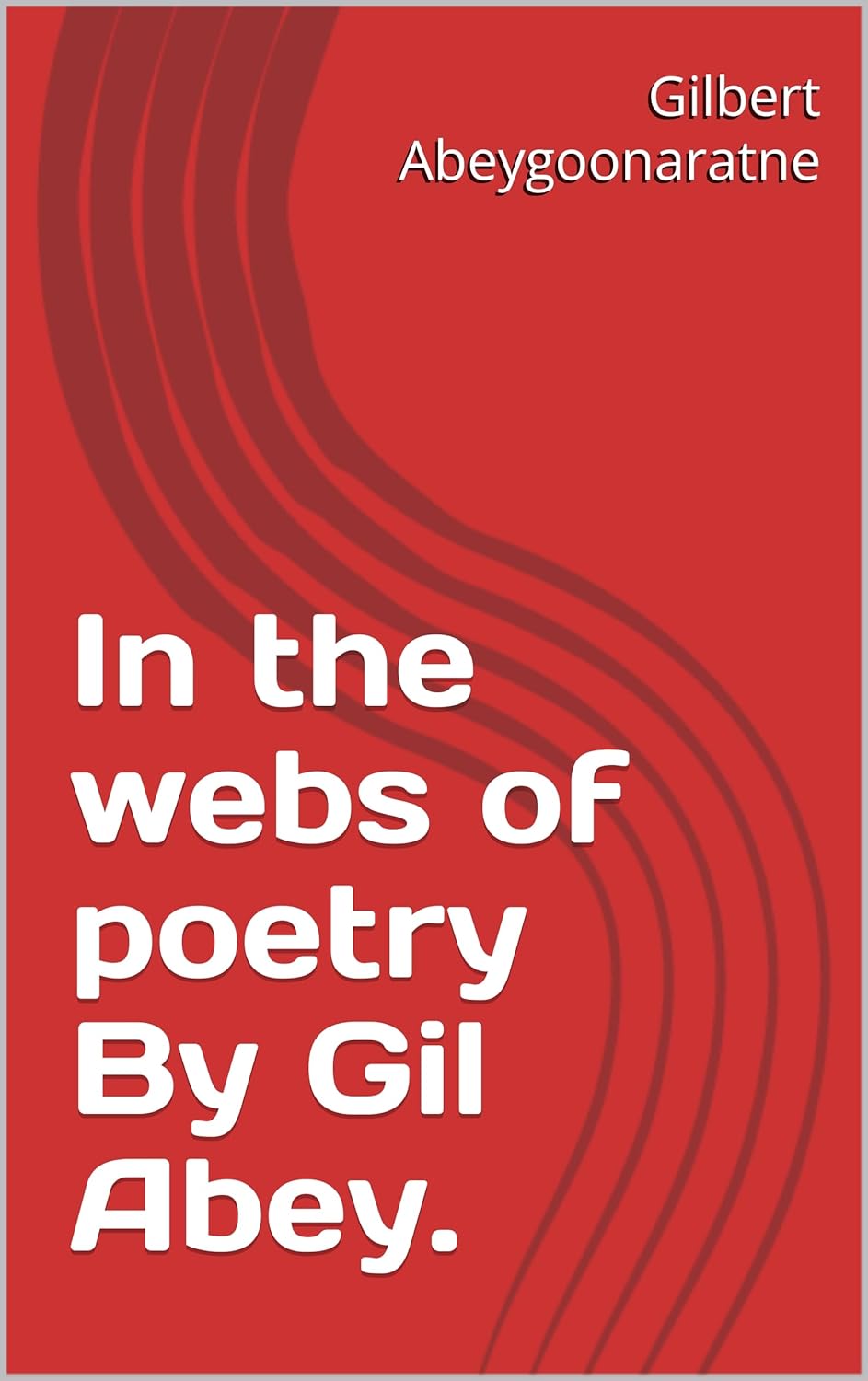 In the webs of poetry By Gil Abey. eBook : Abeygoonaratne, Gilbert: Amazon.in: Books