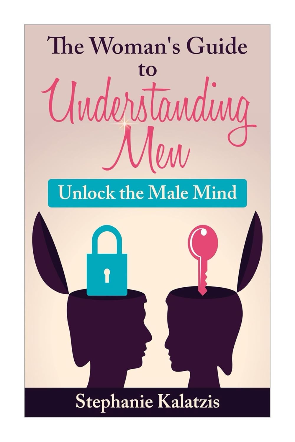A Woman's Guide to Understanding Men: Unlock the Male Mind (Dating and ...