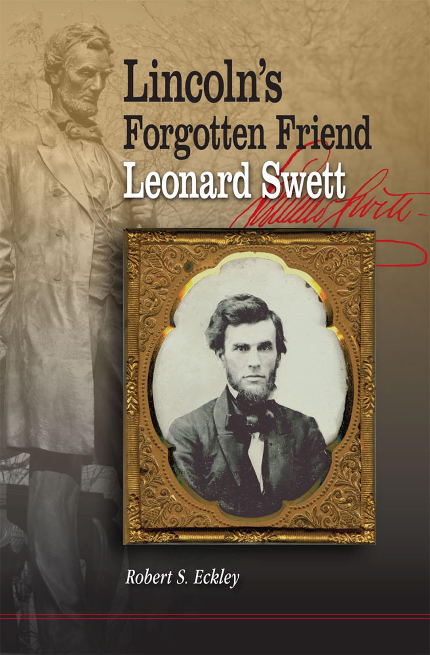 Lincoln's Forgotten Friend, Leonard Swett: Eckley, Robert S ...