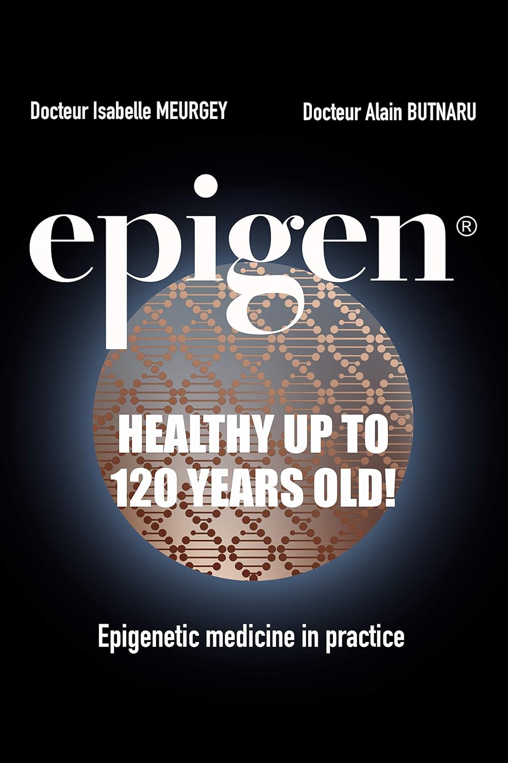Epigen® : Healthy up to 120 years old !: Epigenetic medicine in ...