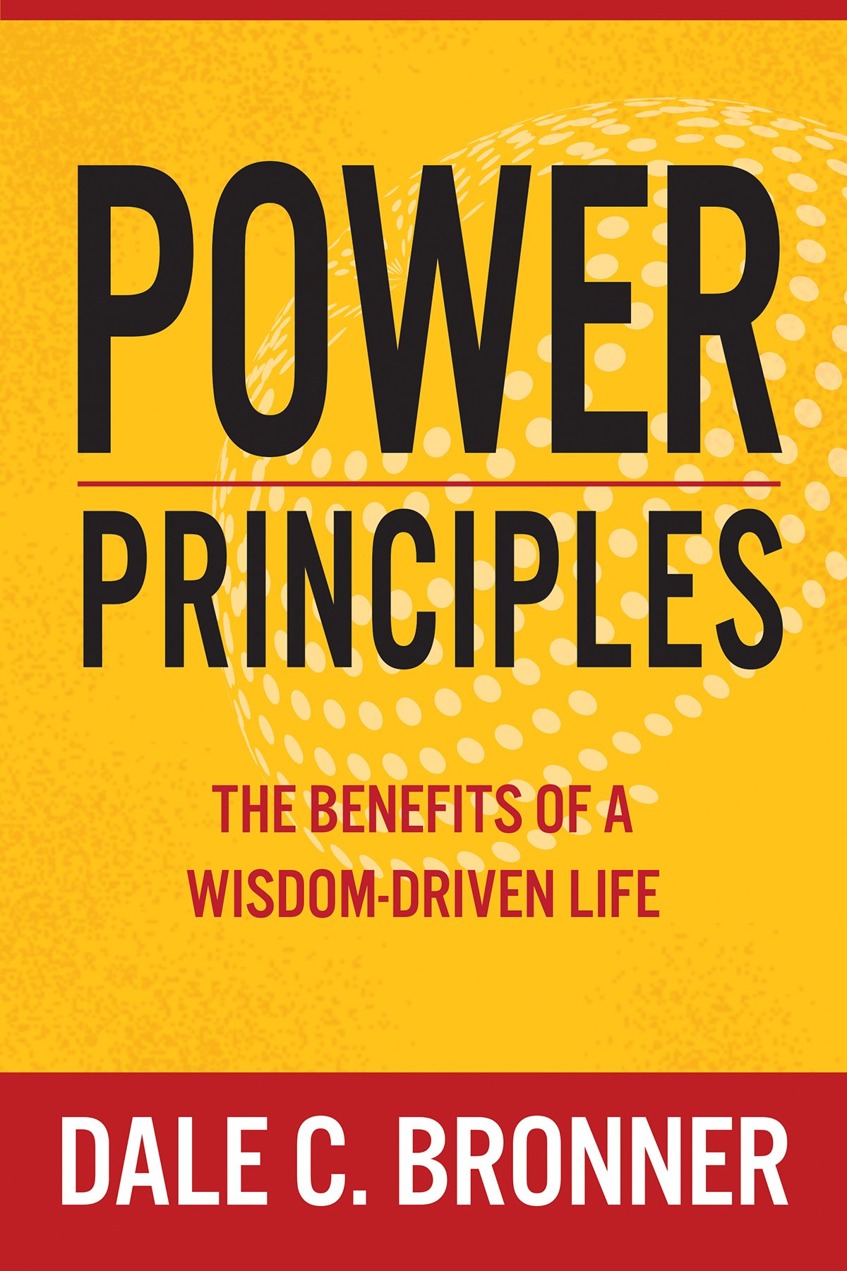 Power Principles: The Benefits of a Wisdom-Driven Life: Bronner, Dale ...