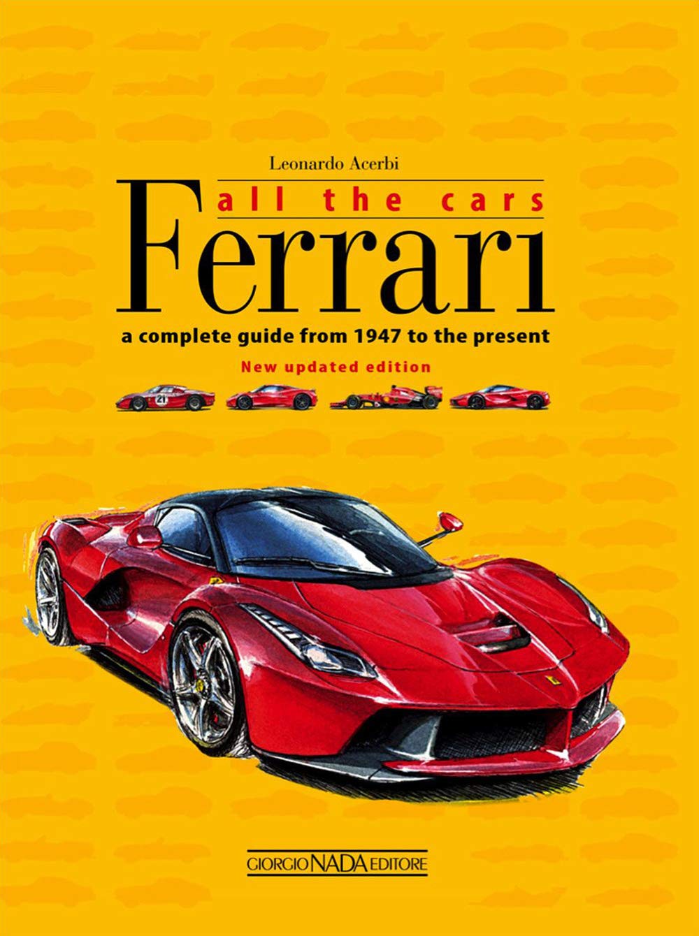 Ferrari All the Cars: A Complete Guide from 1947 to the Present ...