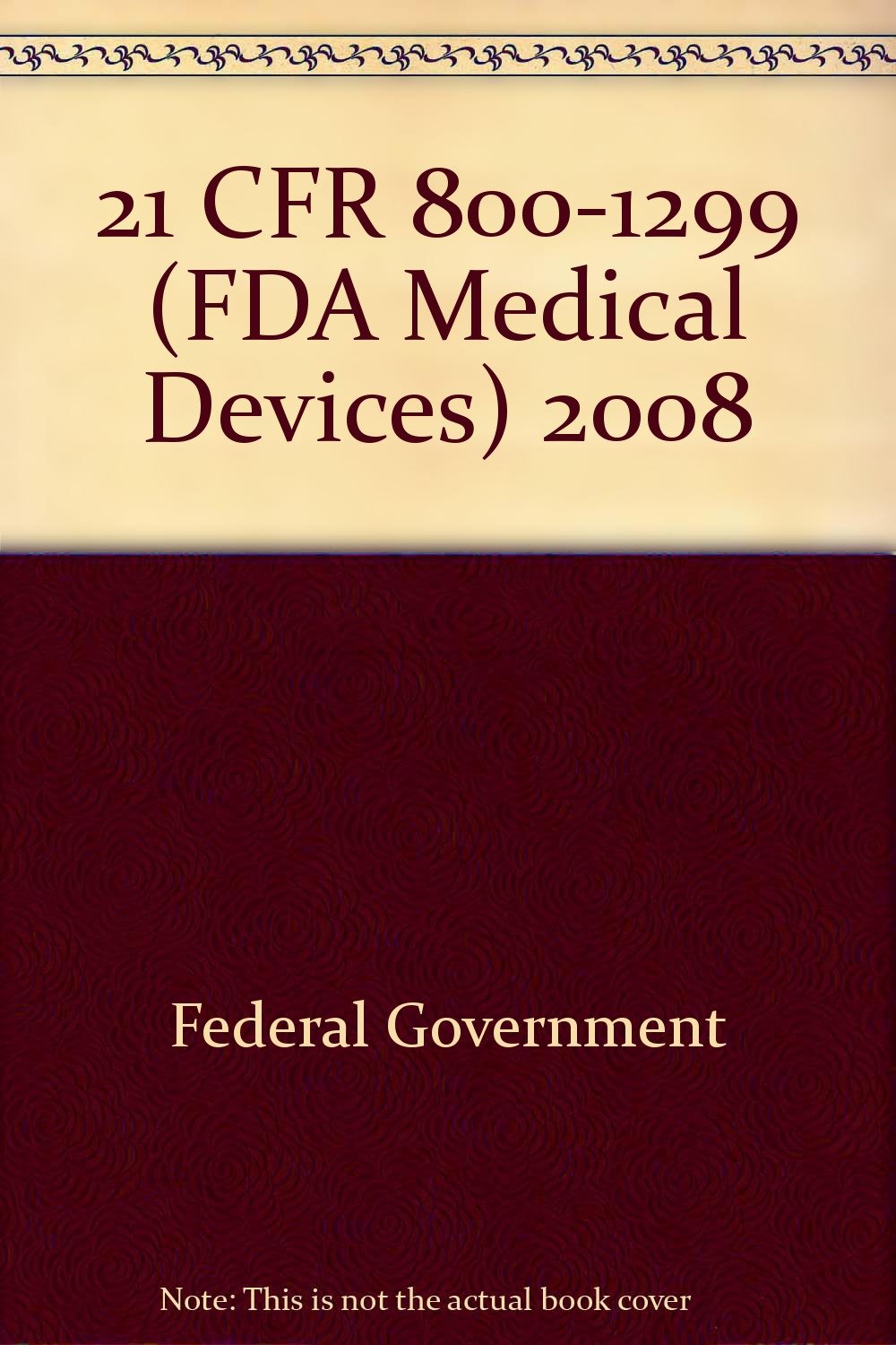 2008 21 CFR 800-1299 (FDA: Medical Devices) (2008 Title 21: Food and ...