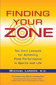 Finding Your Zone: Ten Core Lessons for Achieving Peak Performance in ...