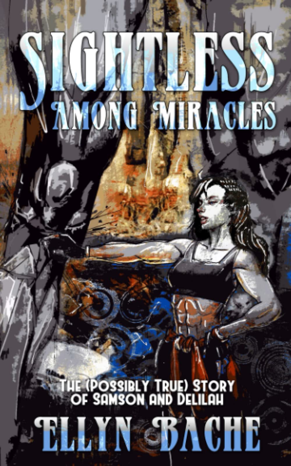 Sightless Among Miracles: The (Possibly True) Story of Samson and Delilah: Bache, Ellyn ...