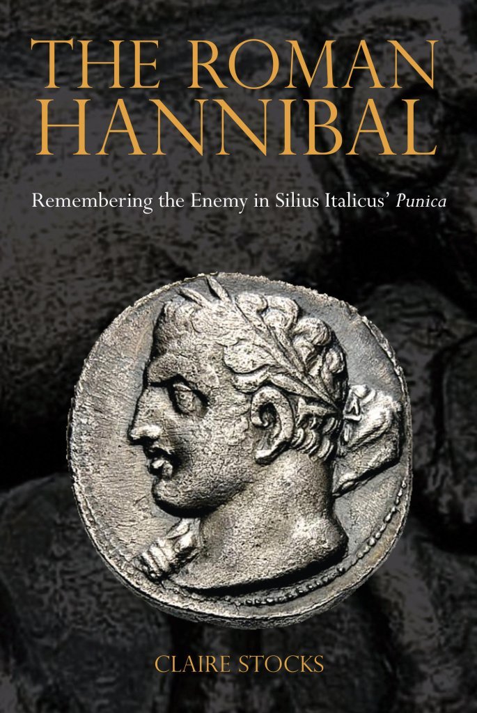 The Roman Hannibal: Remembering the Enemy in Silius Italicus' Punica ...