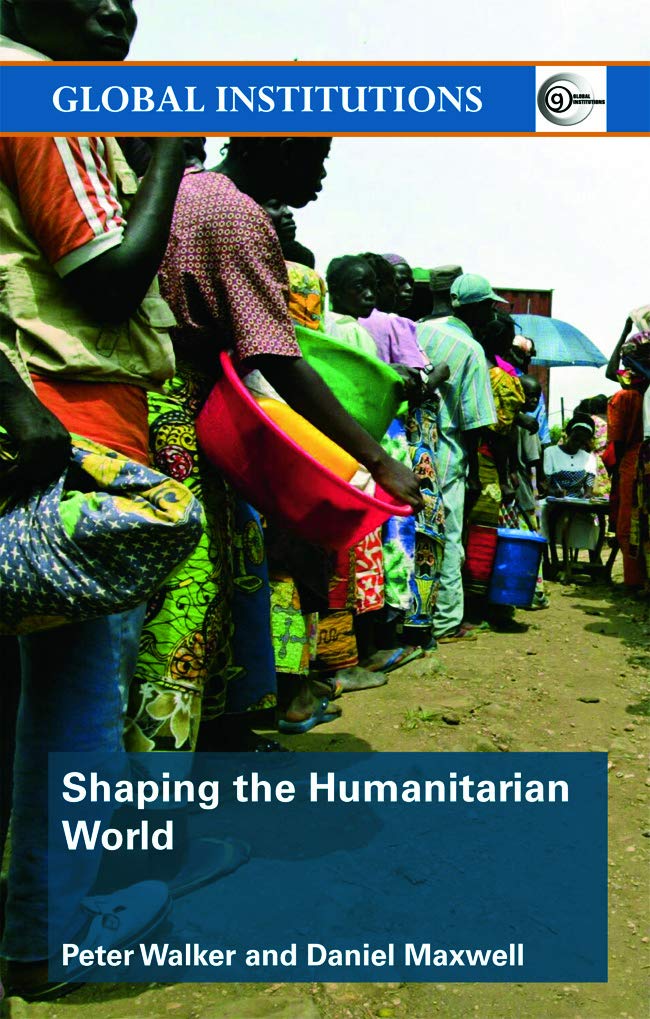 Shaping the Humanitarian World (Global Institutions): Peter Walker ...