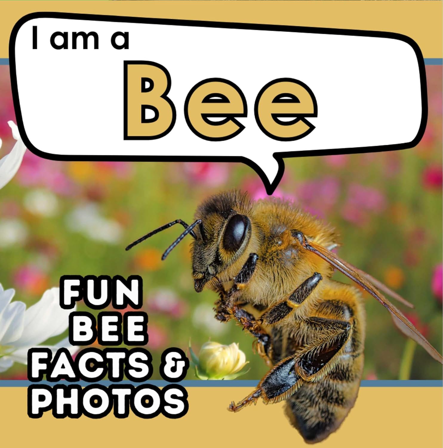 I am a Bee: A Children's Book with Fun and Educational Animal Facts with Real Photos! (I am ...