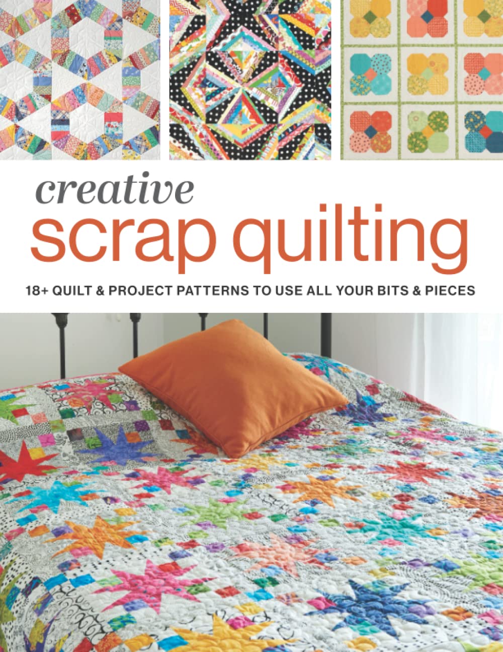 Creative Scrap Quilting: 18+ Quilt & Project Pattern to Use All Your ...