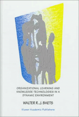 Organizational Learning and Knowledge Technologies in a Dynamic ...