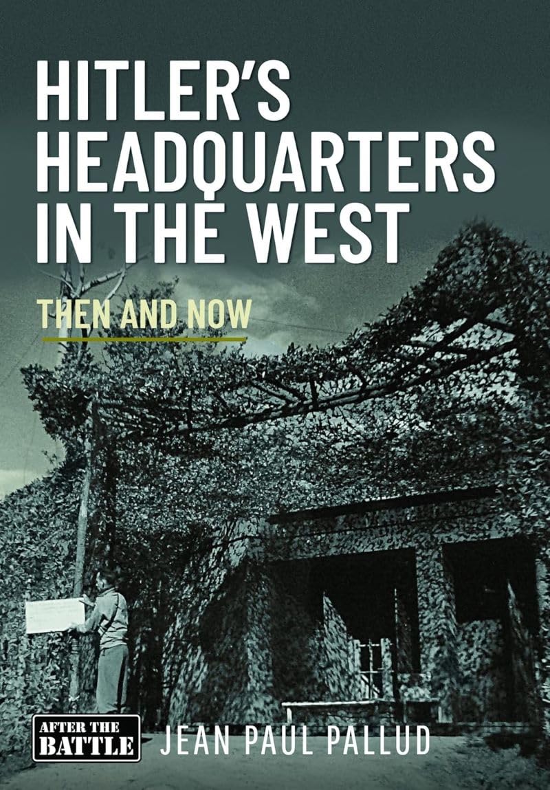 Hitler's Headquarters in the West: Then and Now: Pallud, Jean Paul ...