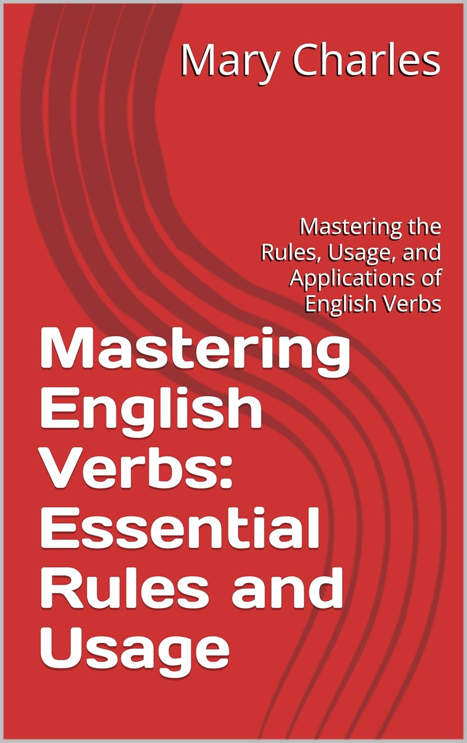 Mastering English Verbs: Essential Rules and Usage: Mastering the Rules, Usage, and Applications ...