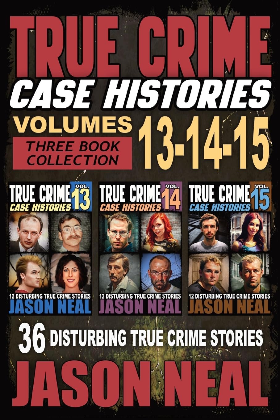 True Crime Case Histories - (Books 13, 14, & 15): 36 Disturbing Stories True Crime Stories: Neal ...