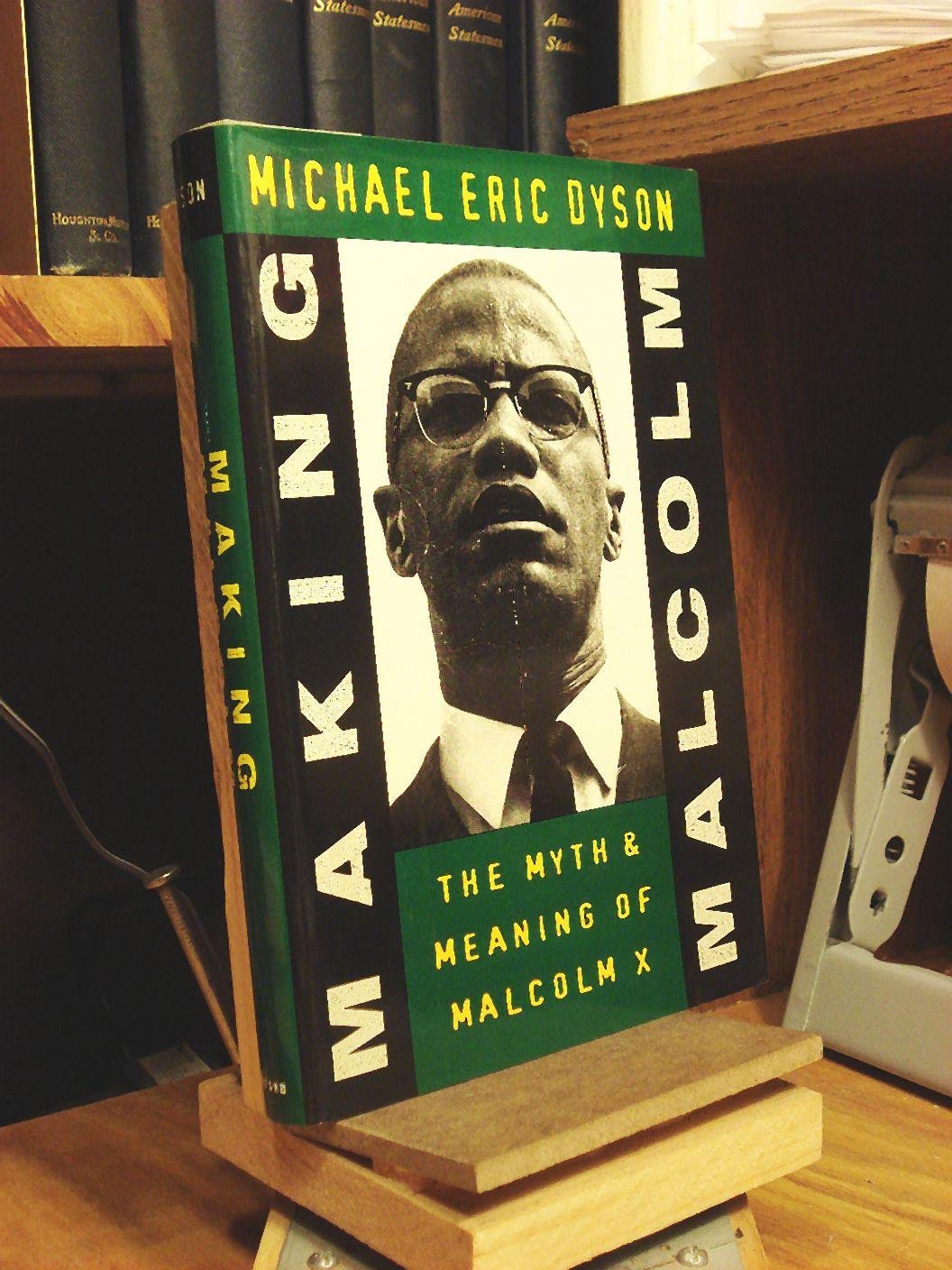 Making Malcolm: The Myth and Meaning of Malcolm X: Dyson, Michael Eric ...