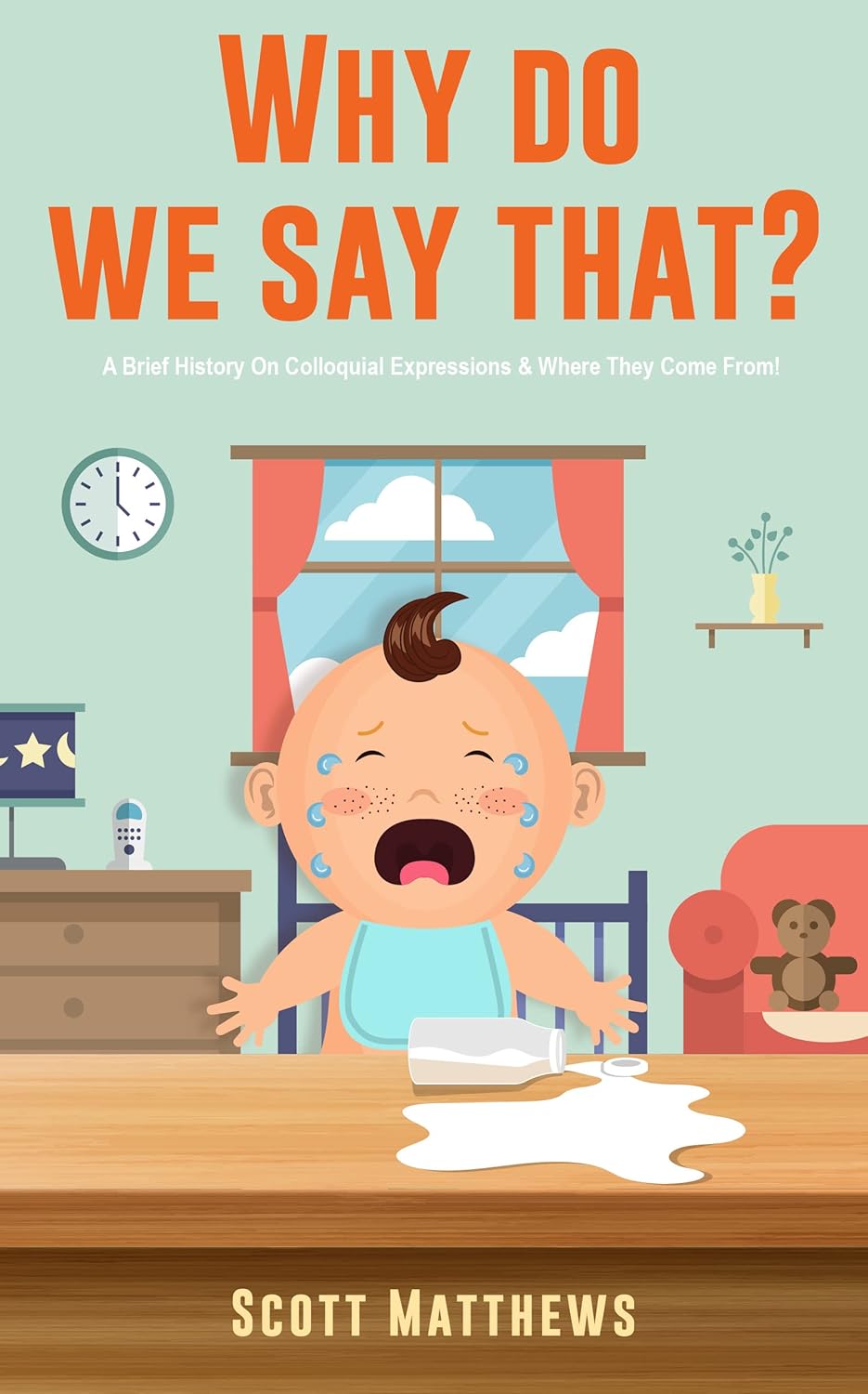 Why Do We Say That? 101 Idioms, Phrases, Sayings & Facts! A Brief ...