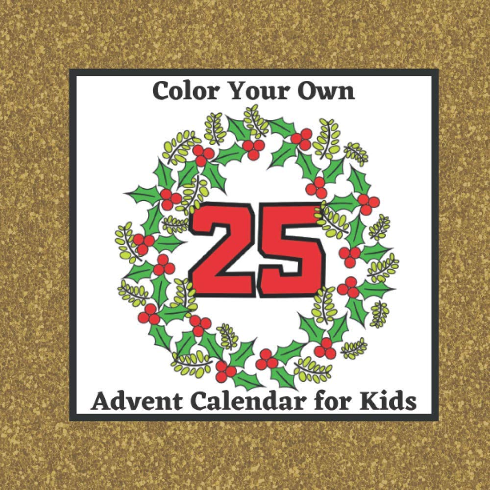 Color Your Own Advent Calendar For Kids: An Advent Coloring Book for ...
