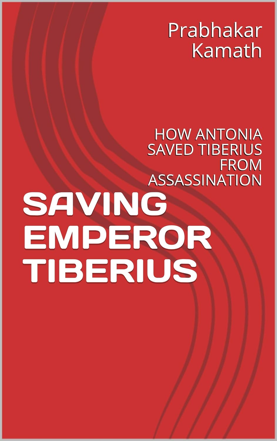 SAVING EMPEROR TIBERIUS : HOW ANTONIA SAVED TIBERIUS FROM ASSASSINATION ...