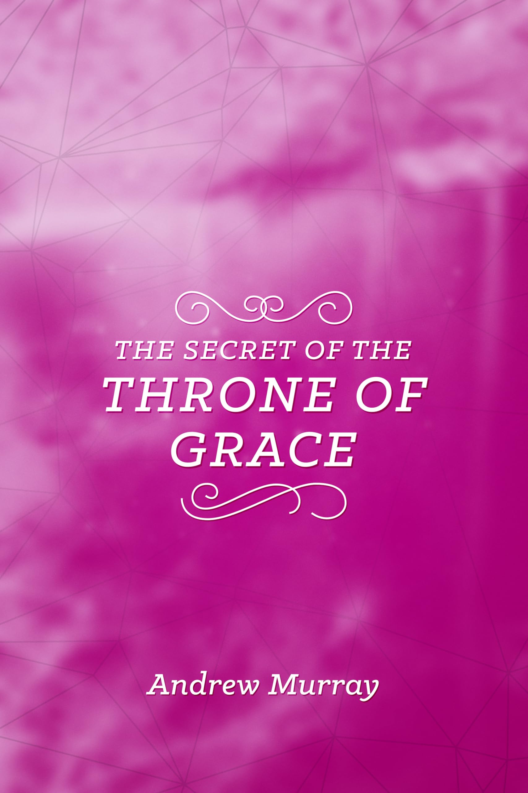 The Secret of the Throne of Grace: Murray, Andrew: 9781619582804 ...