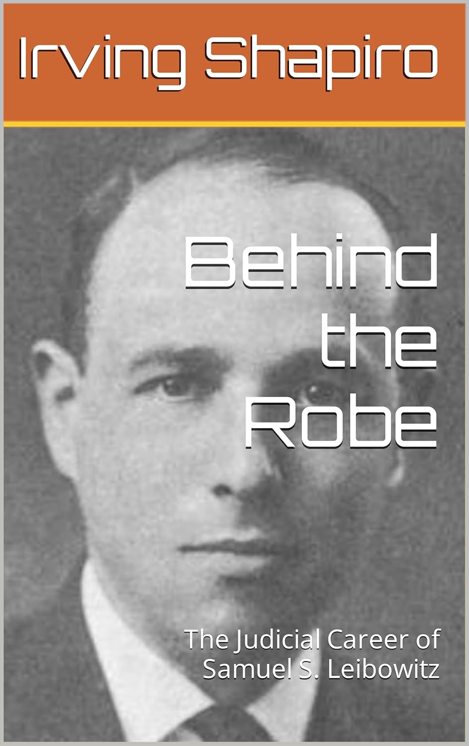 Amazon.com: Behind the Robe: The Judicial Career of Samuel S. Leibowitz eBook : Shapiro, Irving ...
