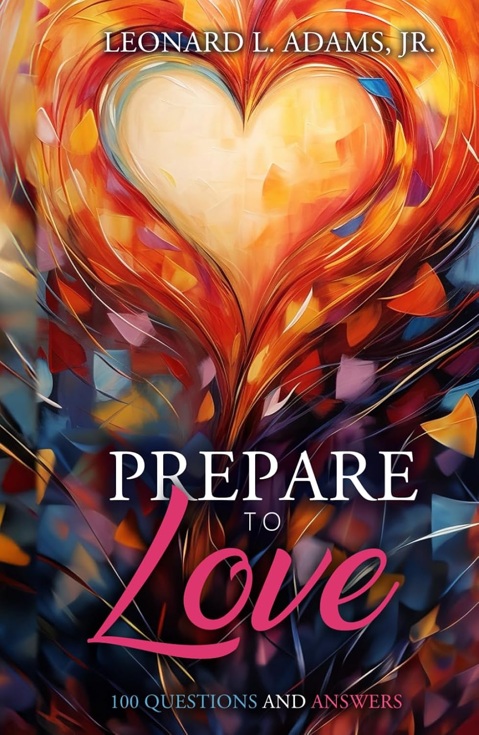 Prepare to Love: 100 Questions and Answers: Adams Jr., Mr. Leonard Lee: 9781640661486: Amazon ...