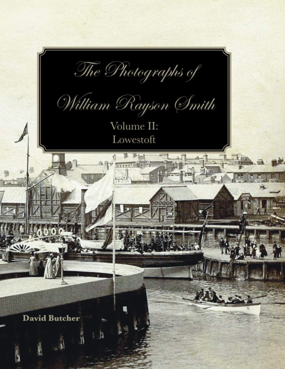 The Photographs Of William Rayson Smith Volume II: Lowestoft: Amazon.co.uk: Butcher, David ...