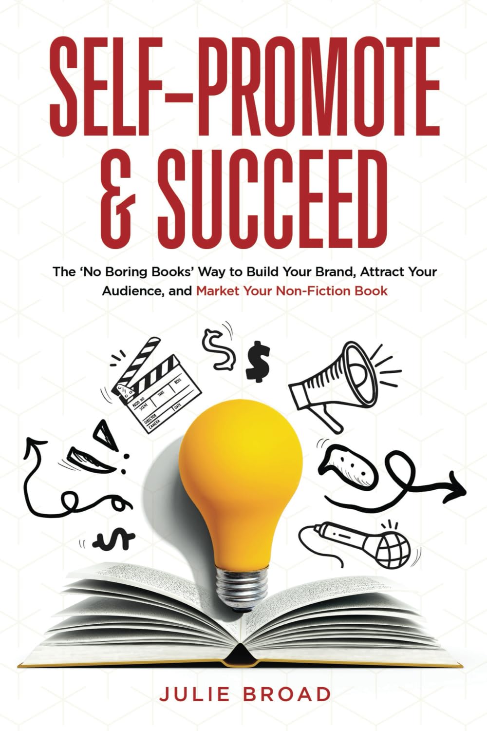 Self-Promote & Succeed: The No Boring Books Way to Build Your Brand ...