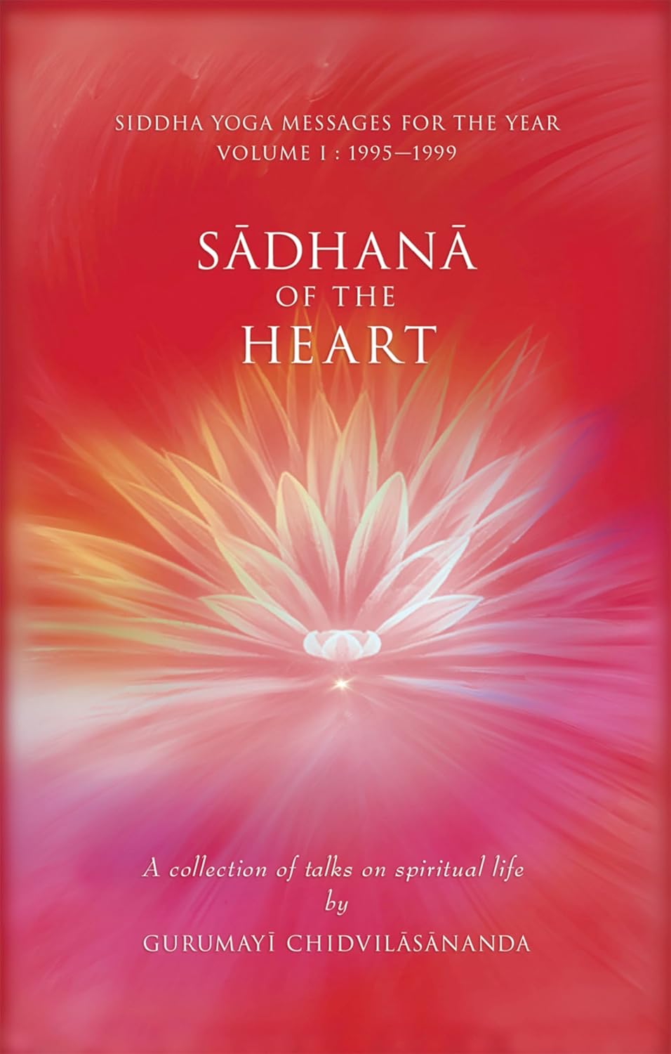 Sadhana of the Heart: A Collection of Talks on Spiritual Life ...
