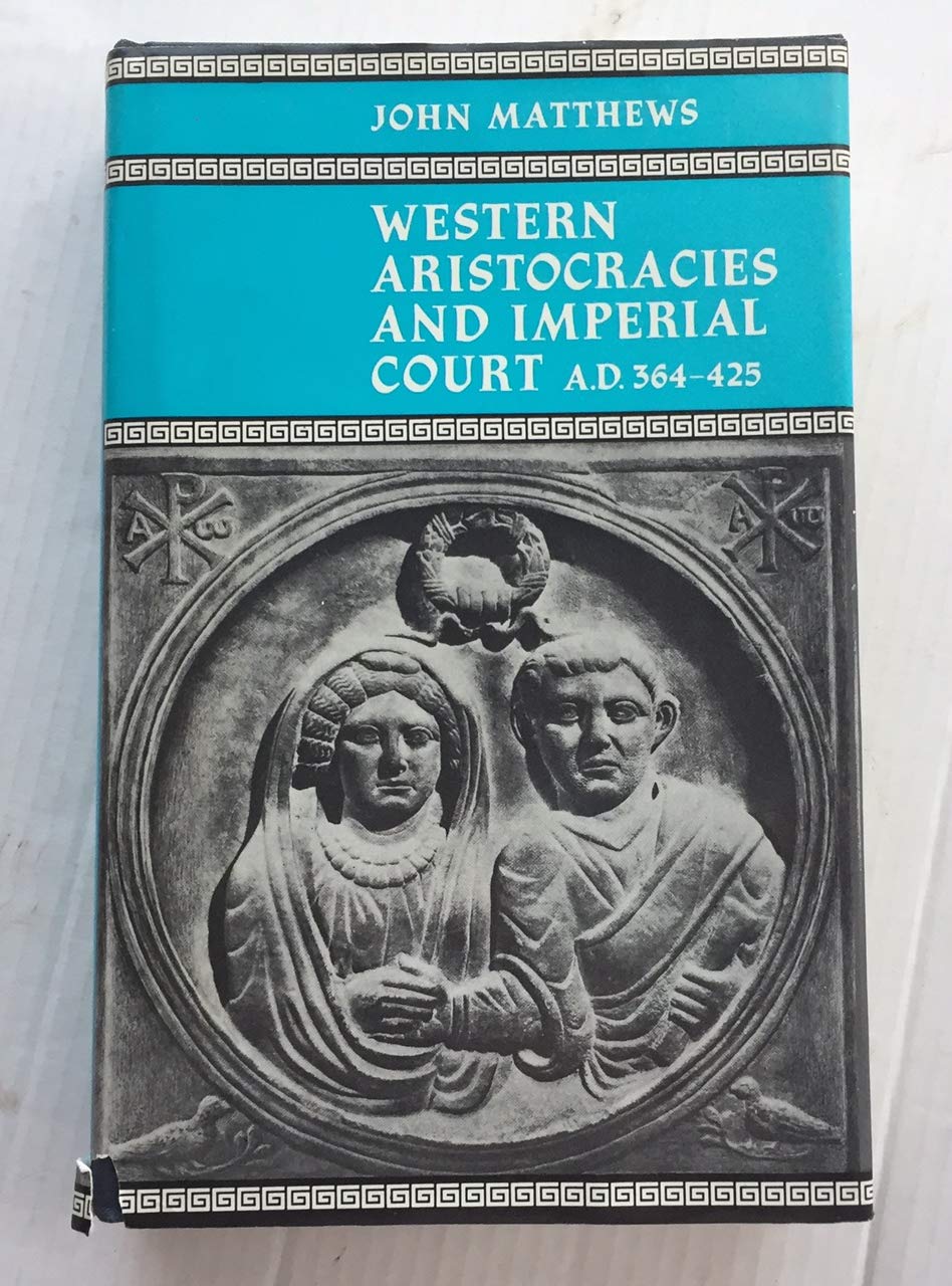 Western aristocracies and imperial court, A.D. 364-425: Matthews, John ...
