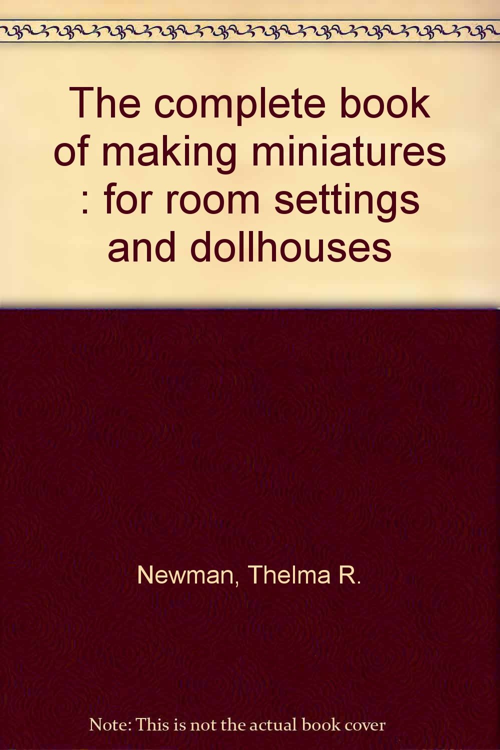 The complete book of making miniatures : for room settings and ...