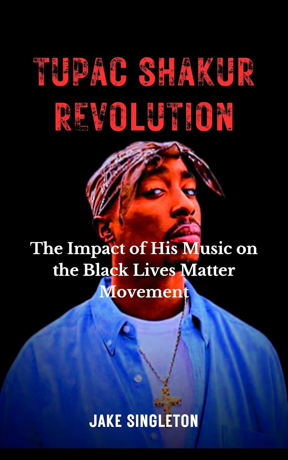 Tupac Shakur Revolution: The Impact of His Music on the Black Lives Matter Movement eBook ...