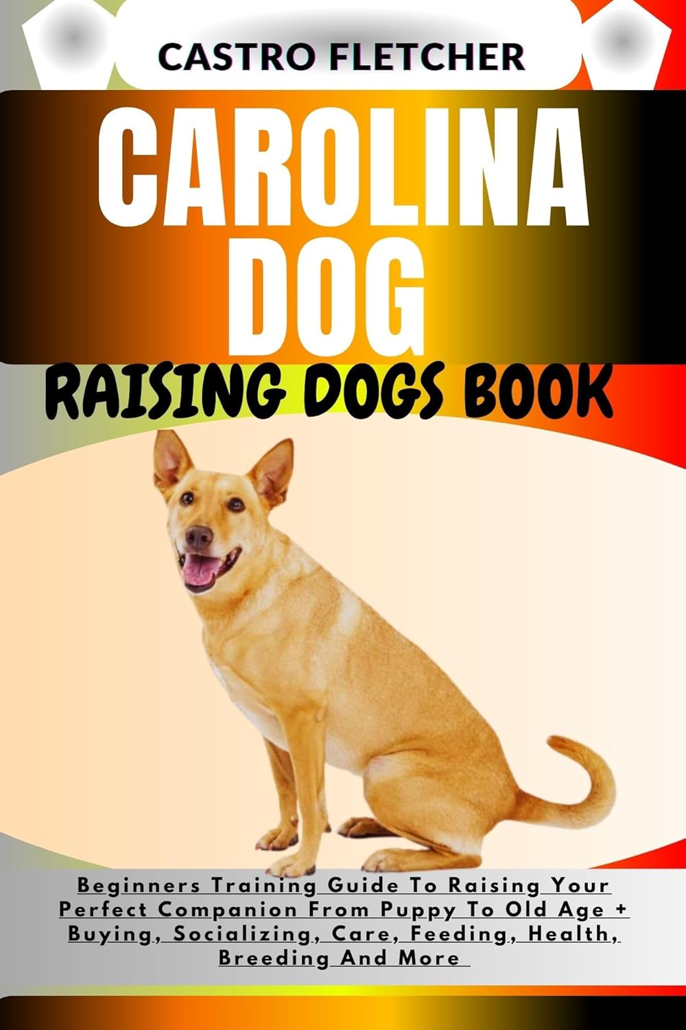 CAROLINA DOG RAISING DOGS BOOK : Beginners Training Guide To Raising ...