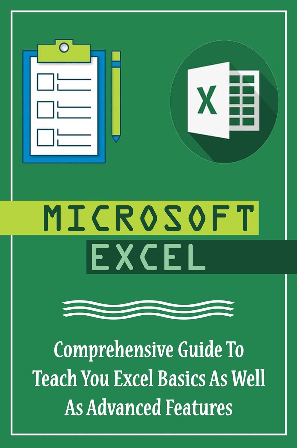 Microsoft Excel Comprehensive Guide To Teach You Excel Basics As Well As Advanced