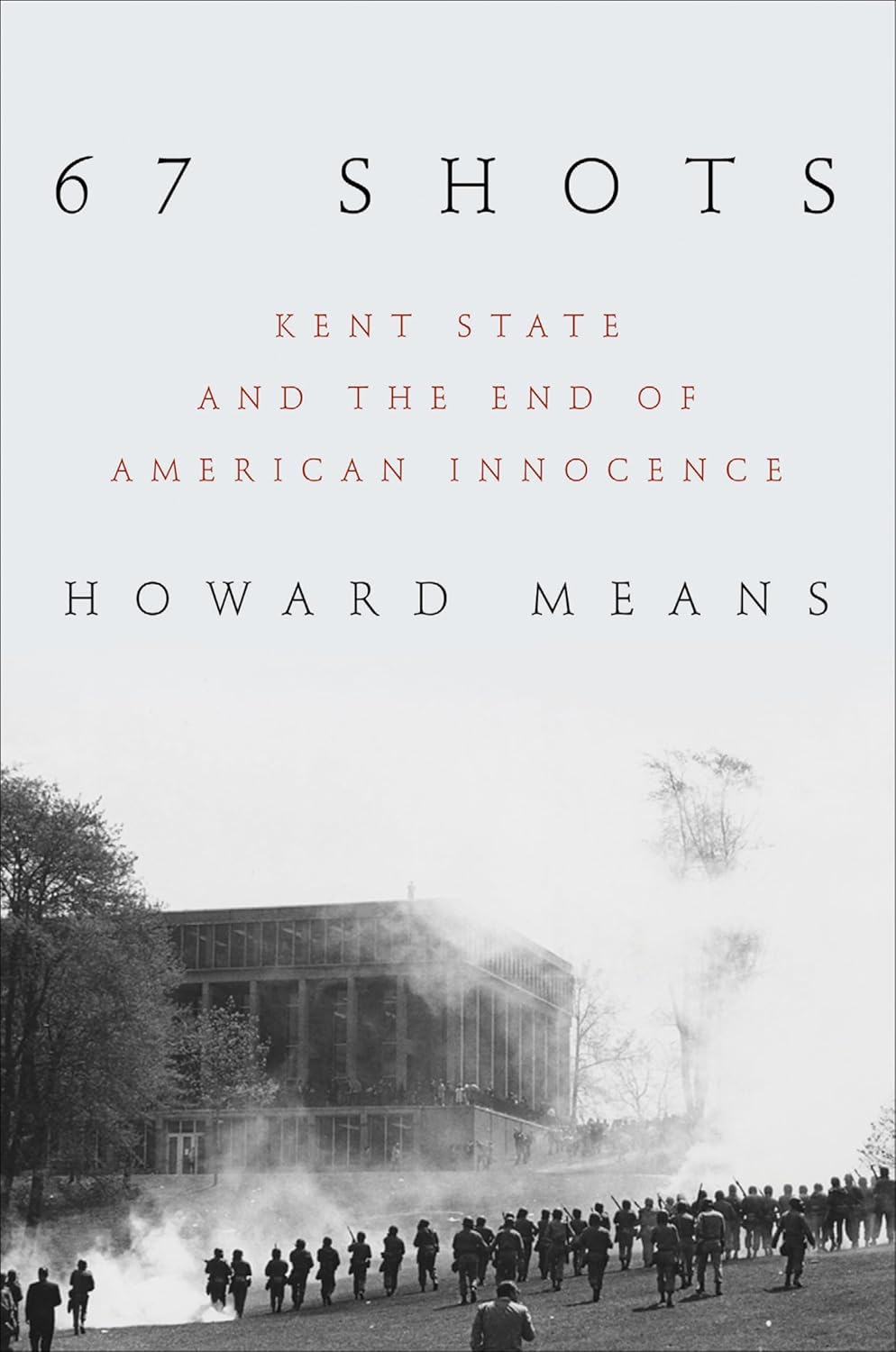 67 Shots: Kent State and the End of American Innocence: Means, Howard ...