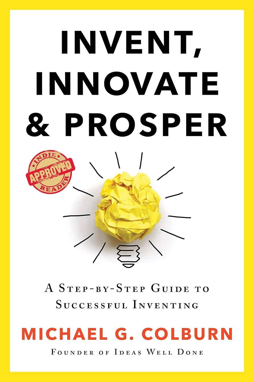 Invent, Innovate, & Prosper: A Step-By-Step Guide to Successful ...