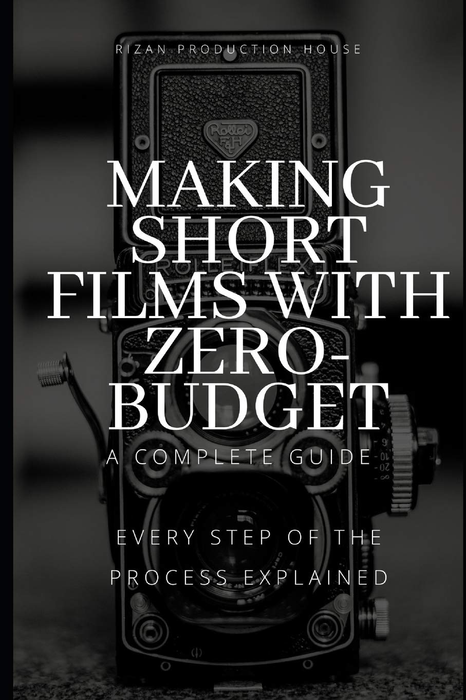 Buy Making Short Films With Zero-Budget: A Complete Guide: Every Step Of The Process Explained ...