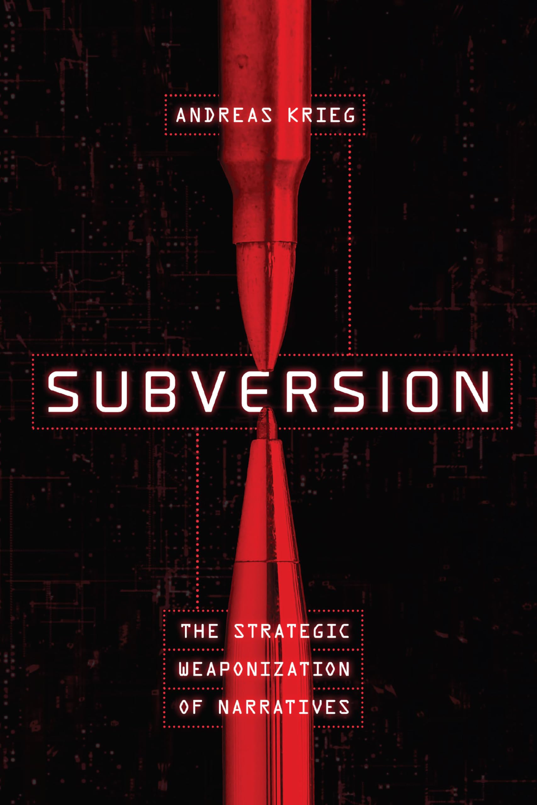 Subversion: The Strategic Weaponization of Narratives: Krieg, Andreas ...