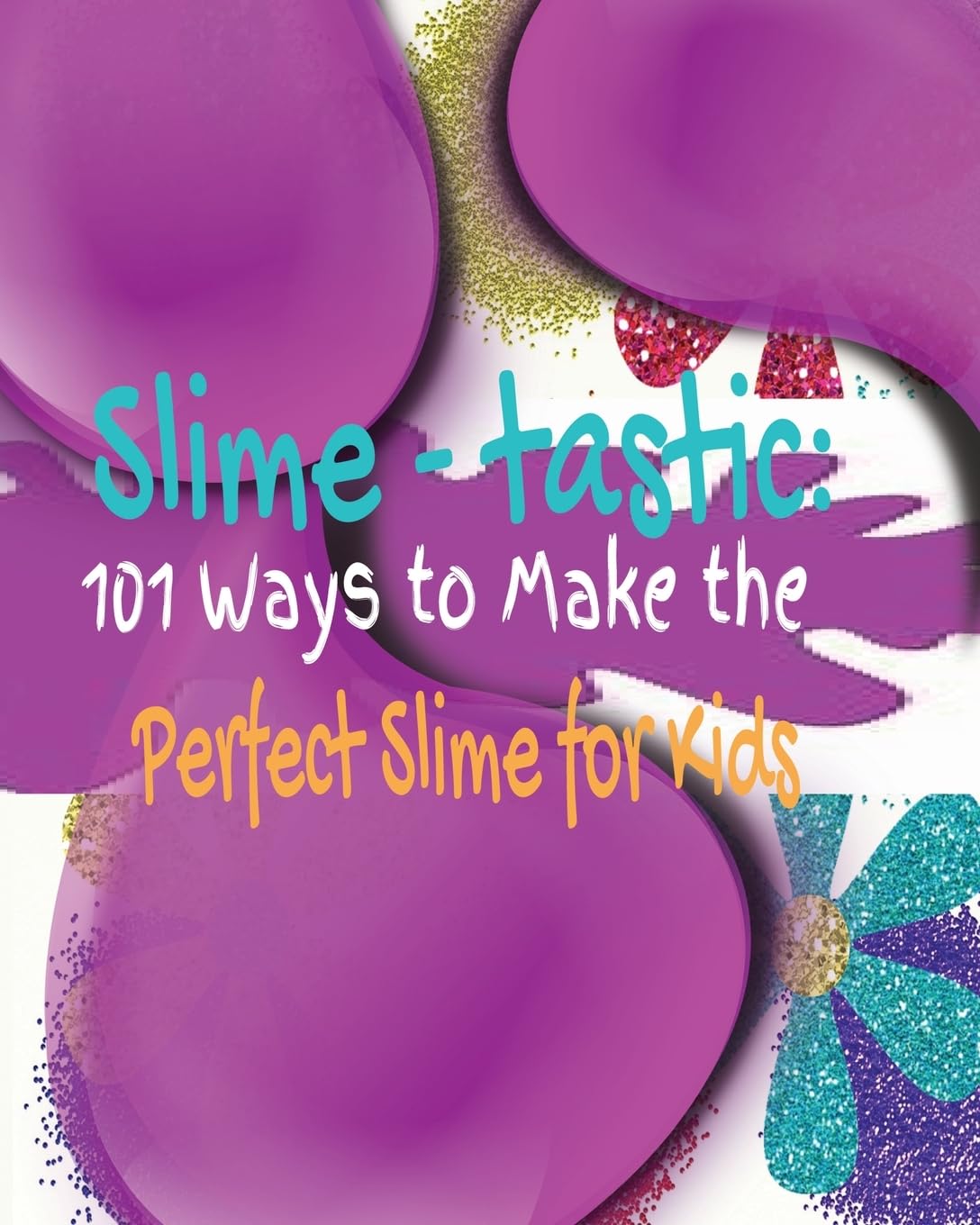Amazon.com: Slime-tastic: 101 Ways to Make the Perfect Slime for Kids ...