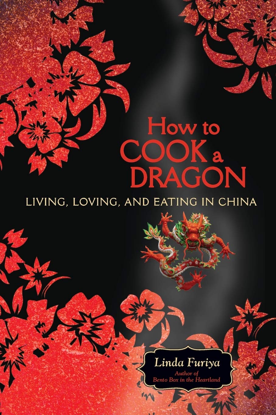 How to Cook a Dragon: Living, Loving, and Eating in China: Furiya ...