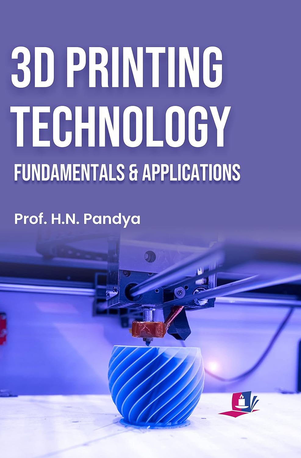 3D Printing Technology: Fundamentals and Applications: Pandya ...