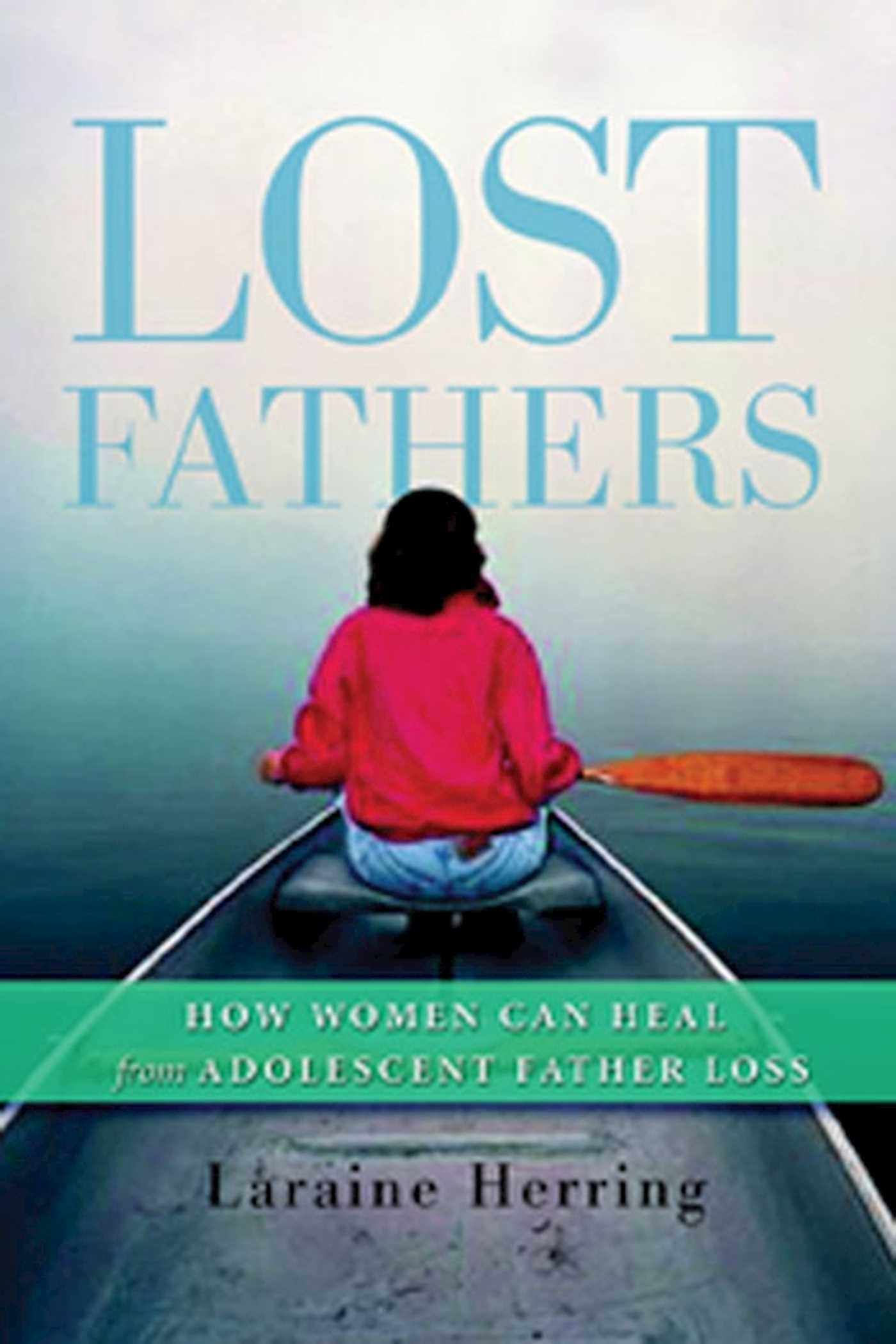 Lost Fathers: How Women Can Heal from Adolescent Father Loss: Herring ...