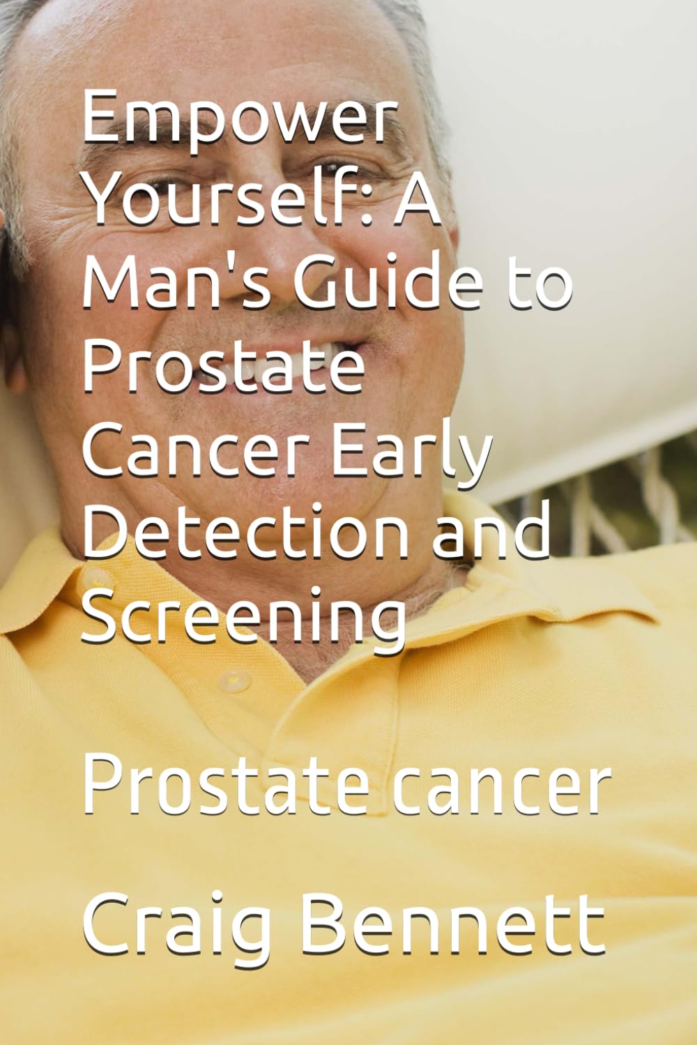 Empower Yourself: A Man's Guide to Prostate Cancer Early Detection and ...