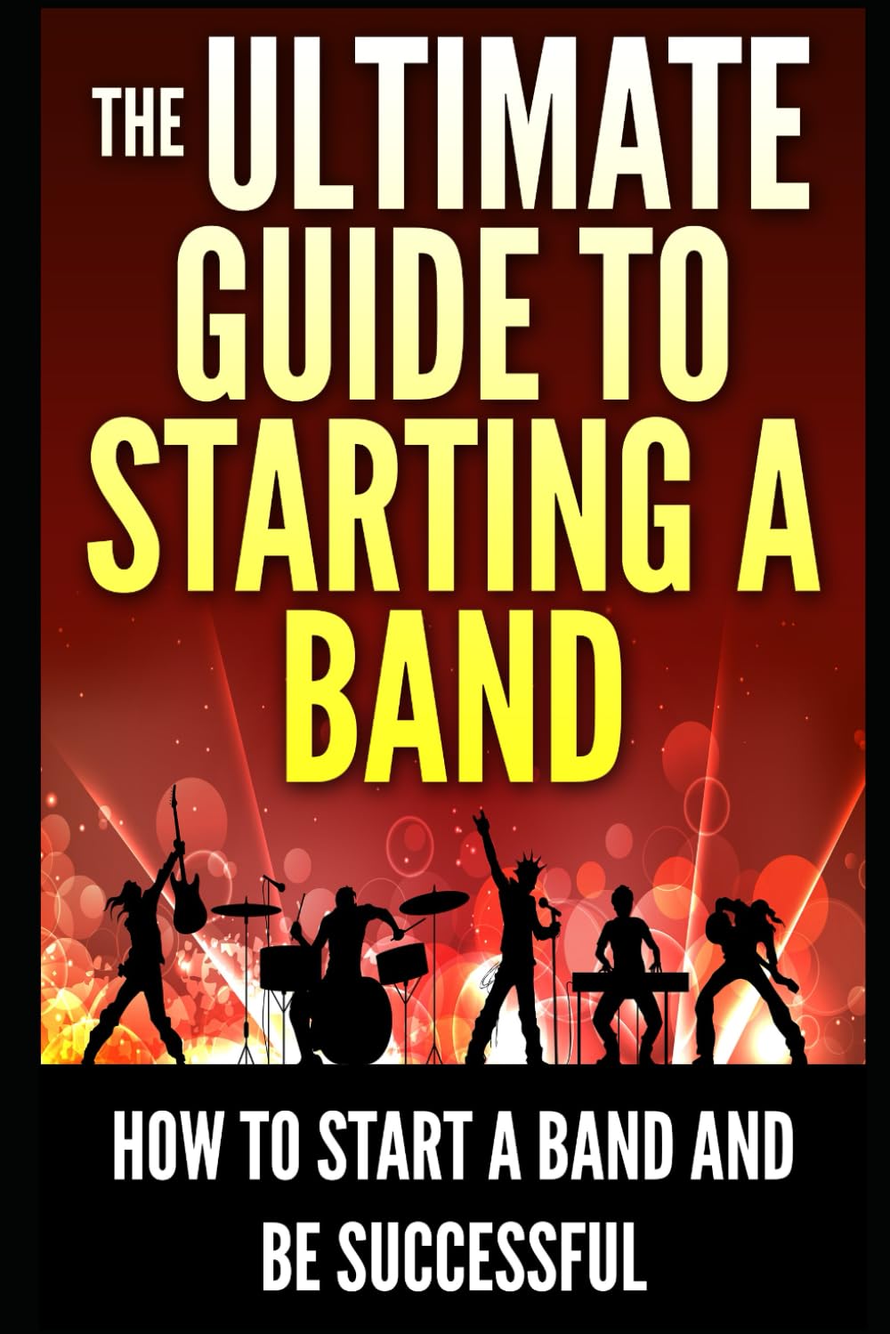 The Ultimate Guide To Starting A Band: How To Start A Band And Be ...