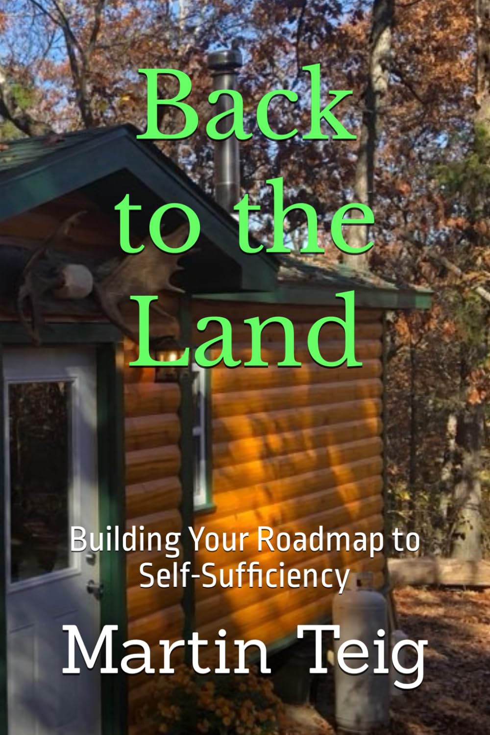 Back to the Land: Building Your Roadmap to Self-Sufficiency: Teig ...