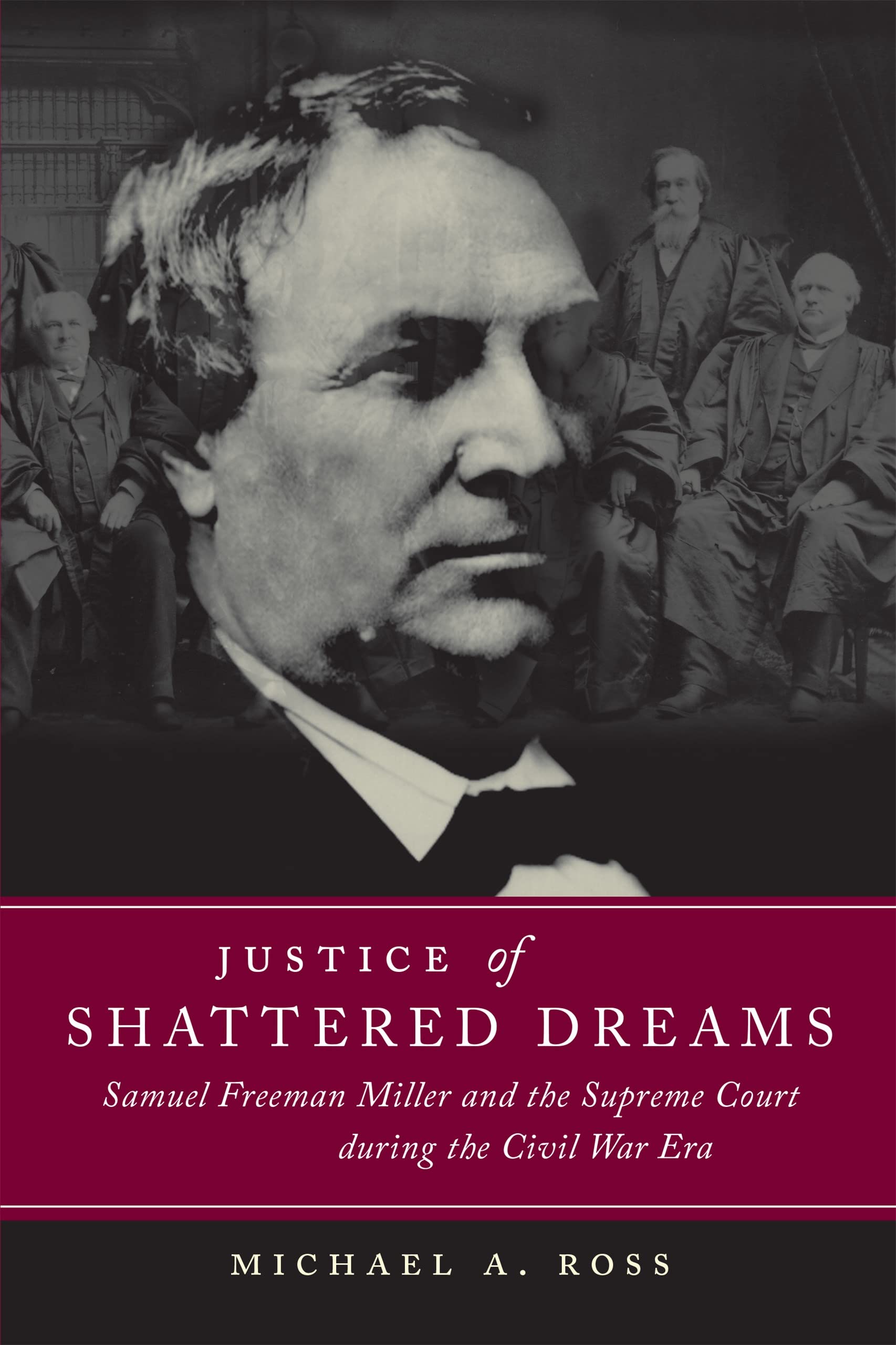 Justice of Shattered Dreams: Samuel Freeman Miller and the Supreme ...