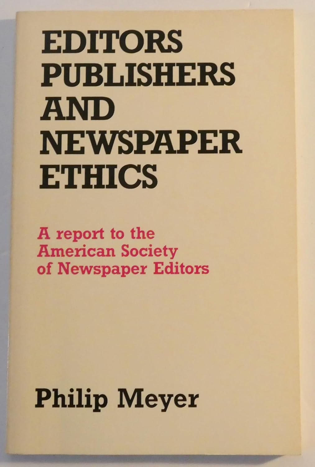 Editors, publishers, and newspaper ethics: A report to the American ...