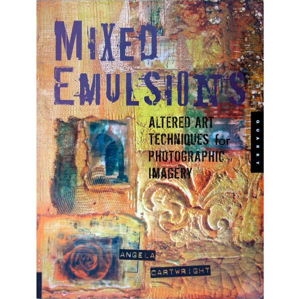 Mixed Emulsions: Altered Art Techniques for Photographic Imagery ...