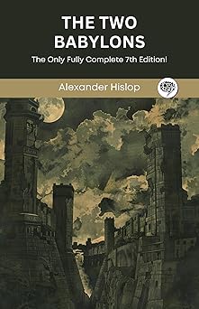 The Two Babylons: The Only Fully Complete 7th Edition! - Kindle edition ...