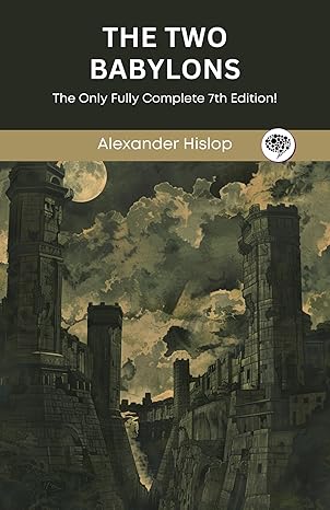 The Two Babylons: The Only Fully Complete 7th Edition! - Kindle edition ...