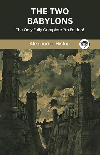 The Two Babylons: The Only Fully Complete 7th Edition! - Kindle edition ...